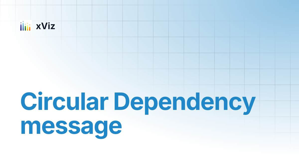Circular Dependency message | xViz
