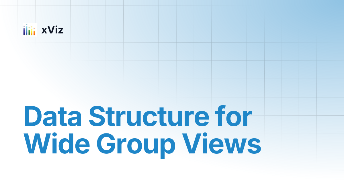 Data Structure for Wide Group Views | xViz