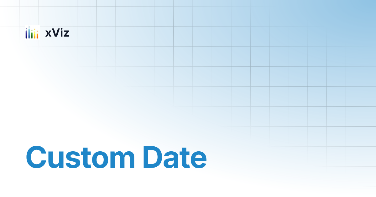 Custom Date | xViz Custom Date | xViz